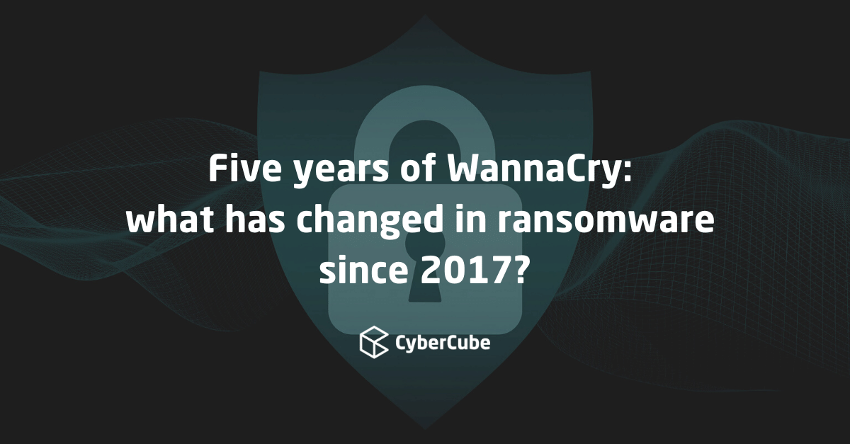Five years of WannaCry: what has changed in ransomware since 2017?